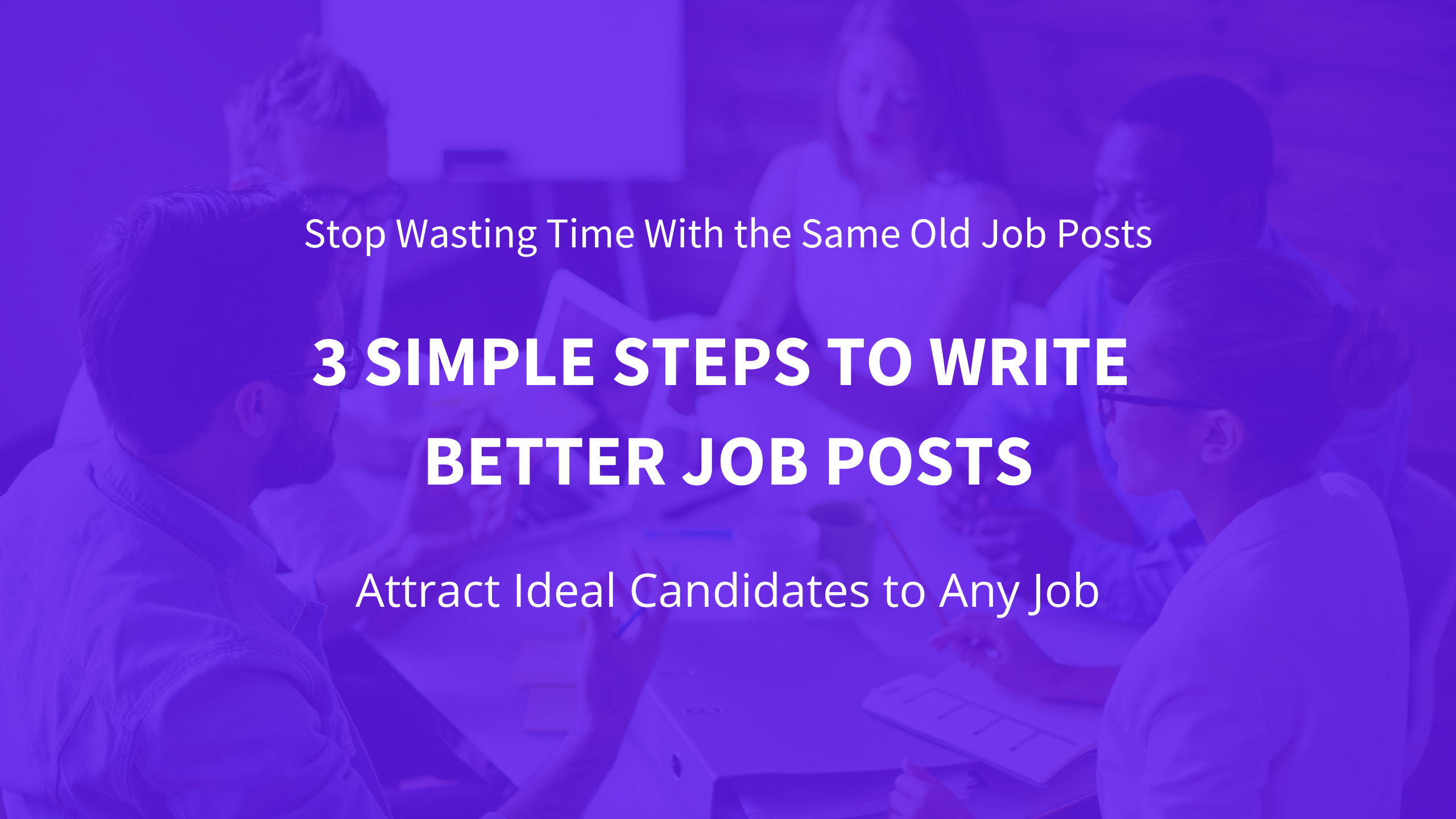 3 Simple Steps to Write Better Job Posts - CLEAR Message - The Best ...